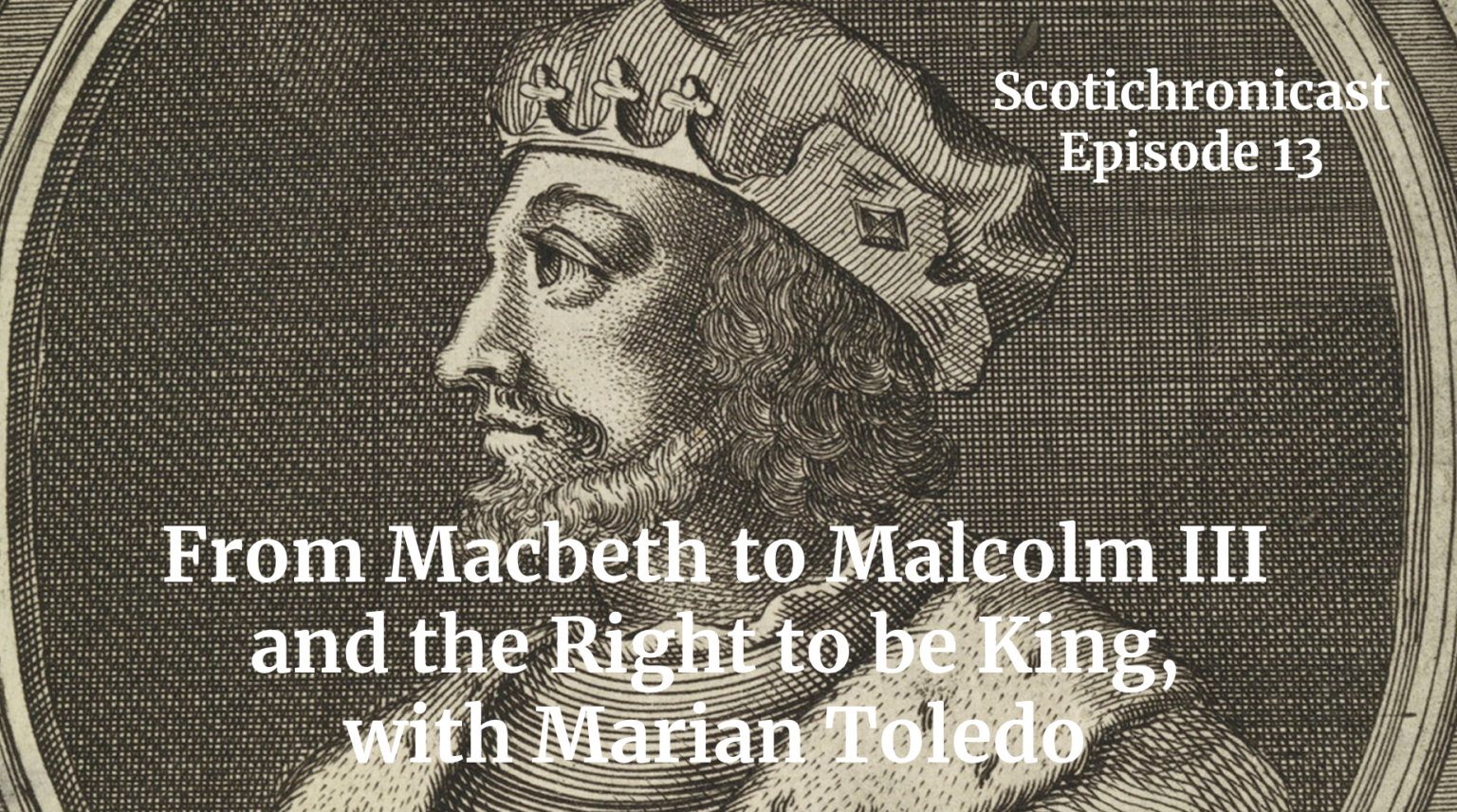 From Macbeth to Malcolm III and the Right to be King, with Marian Toledo