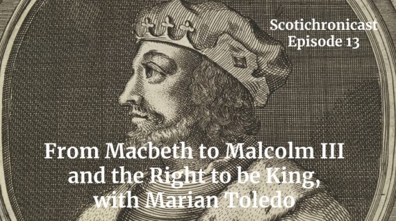 From Macbeth to Malcolm III and the Right to be King, with Marian Toledo