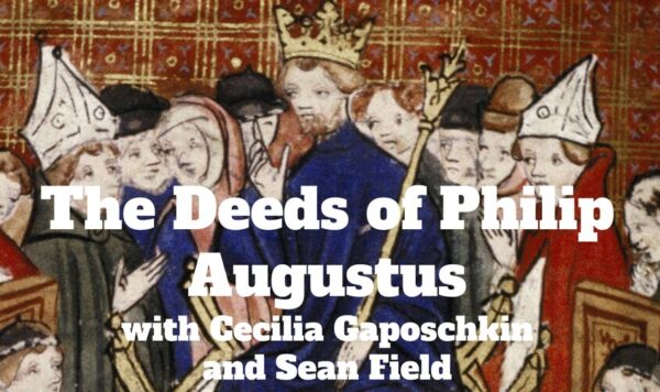 The Deeds of Philip Augustus with Cecilia Gaposchkin and Sean Field ...