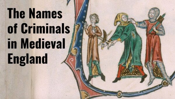 How Criminals got new names in Medieval England - Medievalists.net