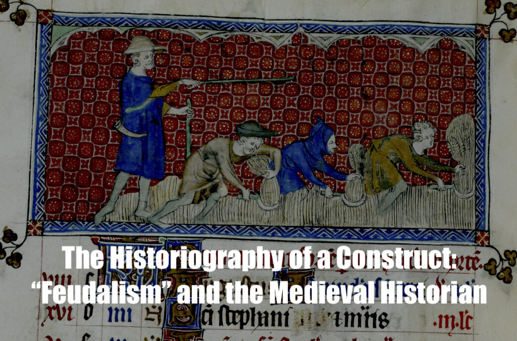 The Historiography of a Construct: “Feudalism” and the Medieval ...