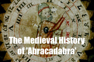 How 'Abracadabra' Became a Magical Word in the Medieval World ...